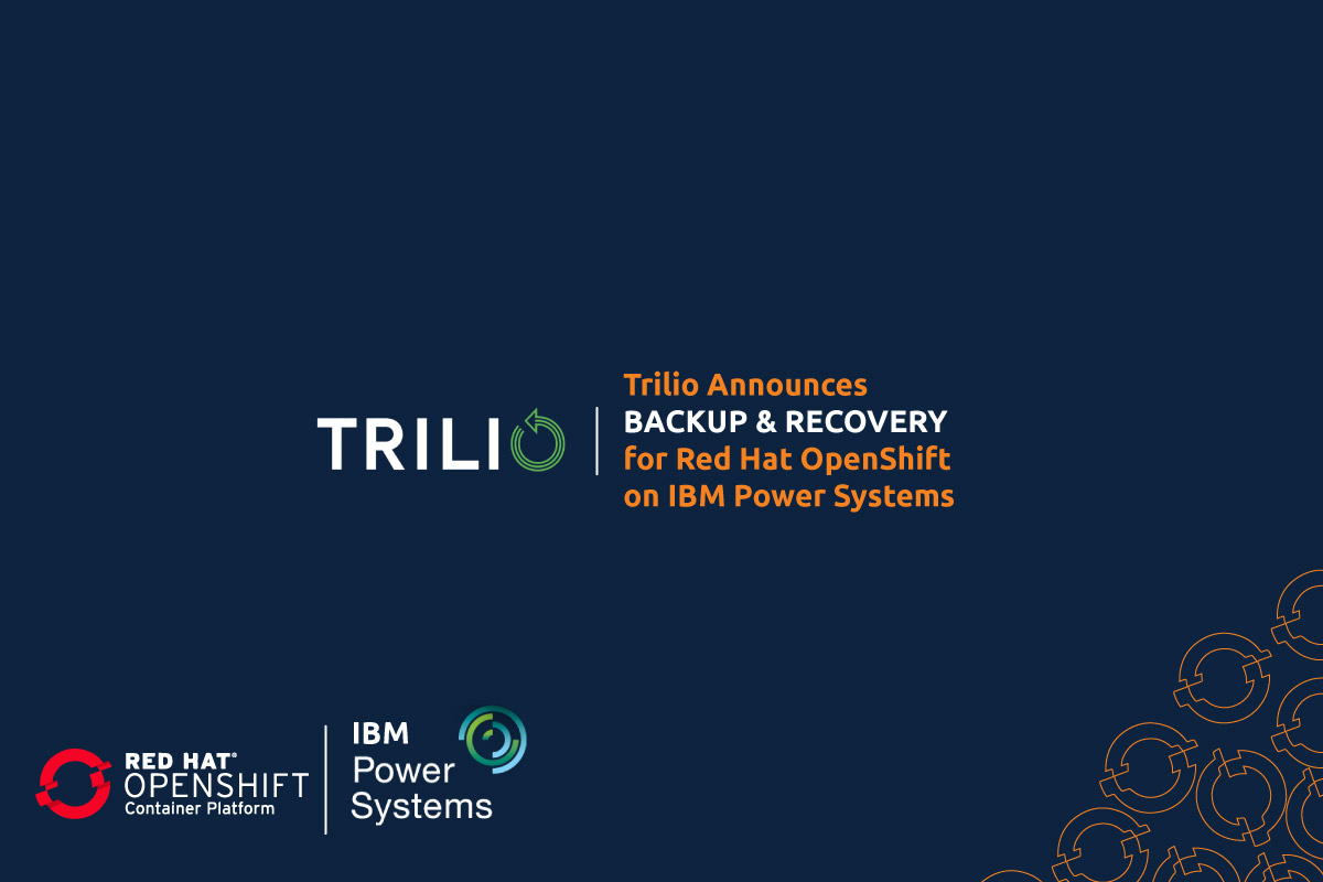 Trilio Announces Backup and Recovery for Red Hat OpenShift on IBM Power ...